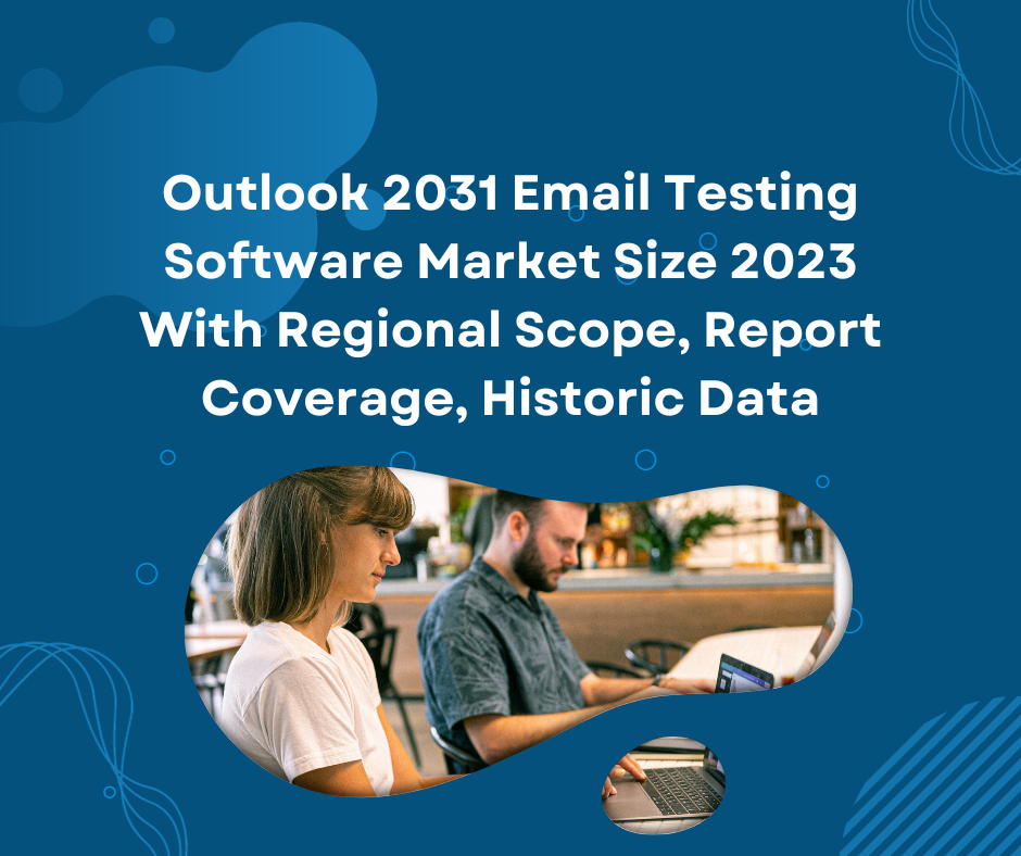Outlook 2031 Email Testing Software Market Size 2023 With Regional ...