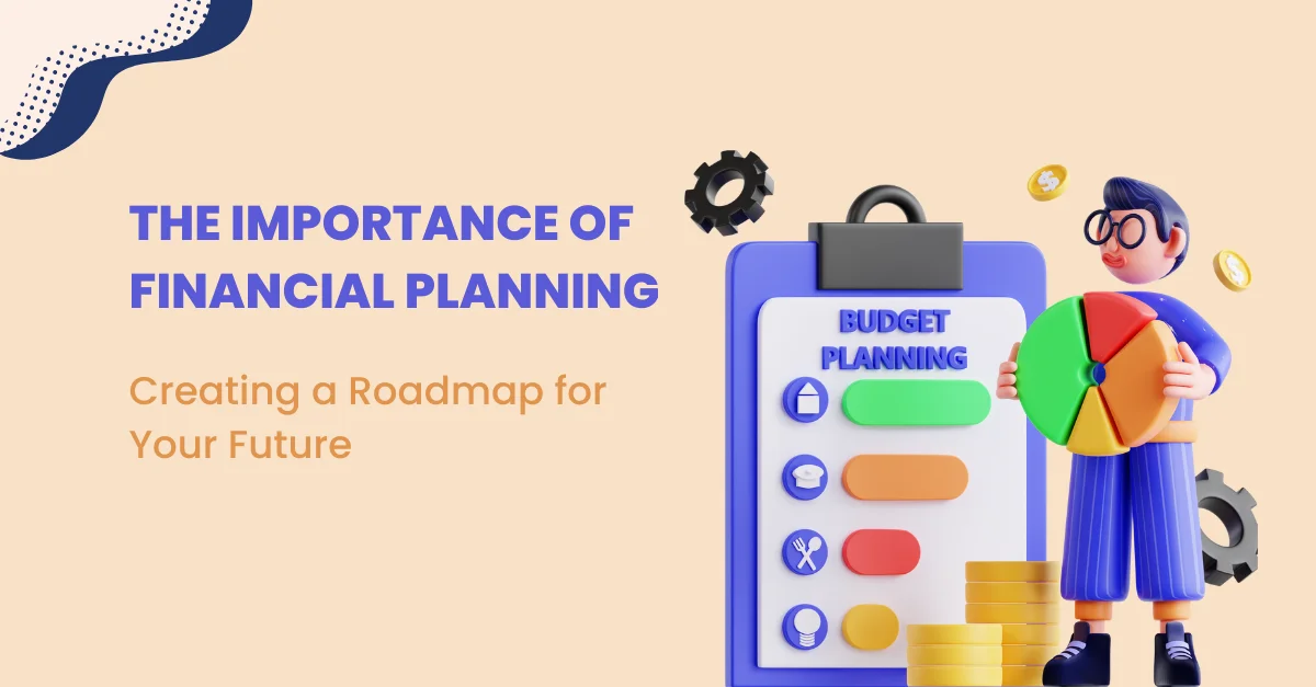 The Importance of Financial Planning: Creating a Roadmap for Your ...
